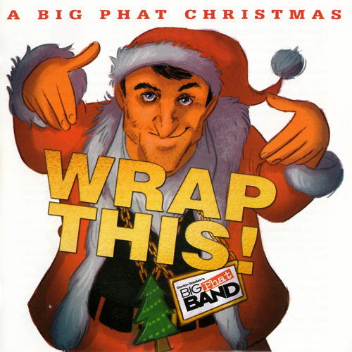 Gordon Goodwin's Big Phat Band - Wrap This! - A Big Phat Christmas ...