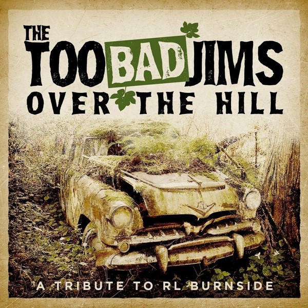 The Too Bad Jims - Over The Hill: A Tribute To RL Burnside (2025 ...